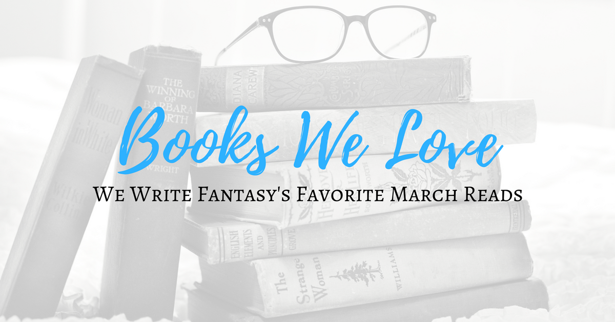 Books We Love – Our Favorite March Reads – We Write Fantasy