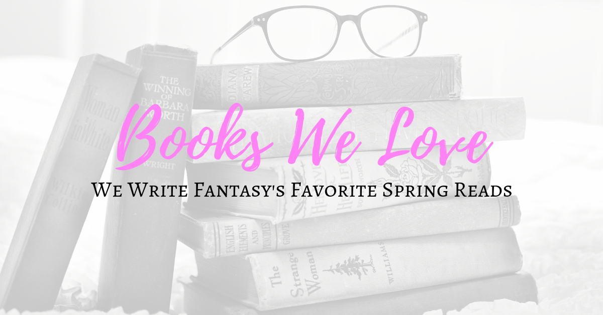 Books We Love – Our Favorite Spring Reads – We Write Fantasy